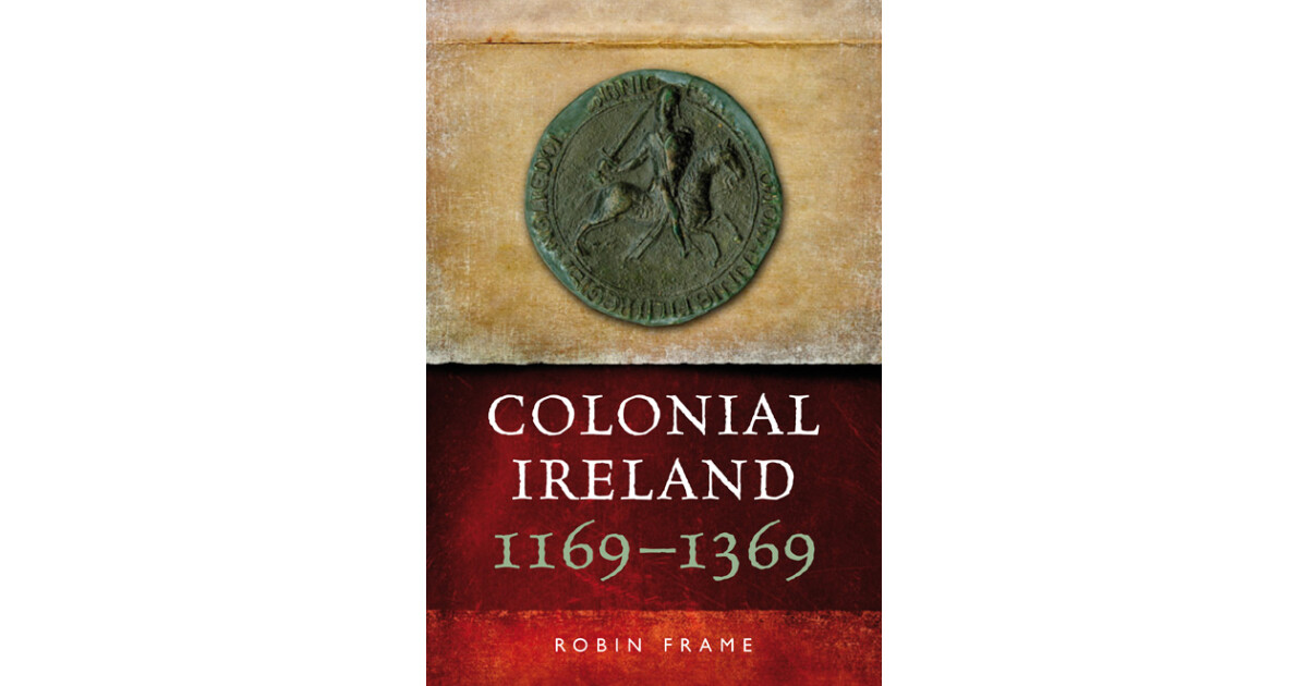Four Courts Press | Colonial Ireland, 1169–1369